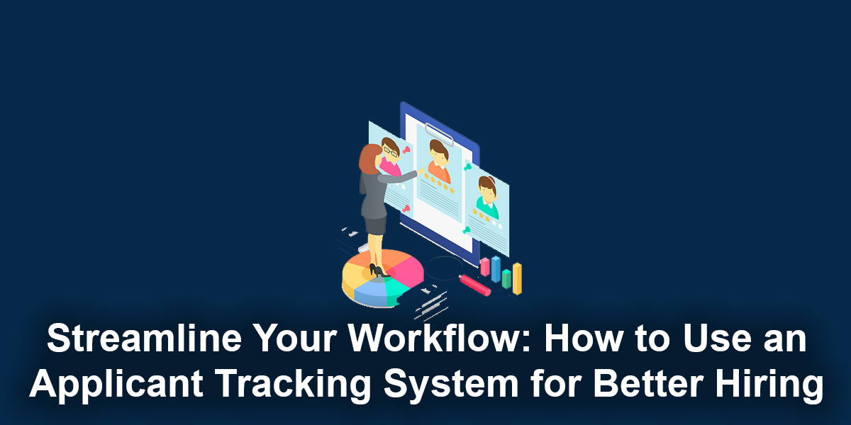 Streamline Your Workflow: How to Use an Applicant Tracking System for Better Hiring